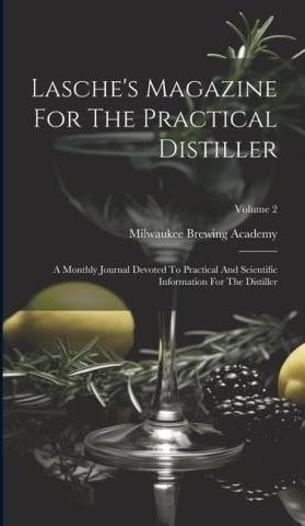 Lasche's Magazine For The Practical Distiller: A Monthly Journal ...
