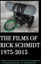 The Films of Rick Schmidt 1975-2015 (author of Feature Filmmaking at ...