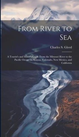 From River to Sea: A Tourist's and Miner's Guide From the Missouri ...