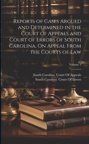 Reports of Cases Argued and Determined in the Court of Appeals and Court of Errors of South ...