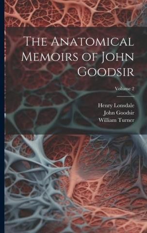 The Anatomical Memoirs of John Goodsir; Volume 2 - Literatura ...