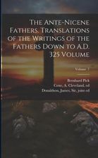 The Ante-Nicene Fathers. Translations of the Writings of the Fathers ...