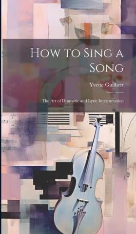 How to Sing a Song; the art of Dramatic and Lyric Interpretation ...