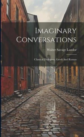 Imaginary Conversations: Classical Dialogues, Greek And Roman ...
