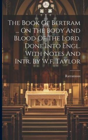 The Book Of Bertram ... On The Body And Blood Of The Lord. Done Into ...