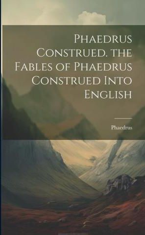Phaedrus Construed. the Fables of Phaedrus Construed Into English ...