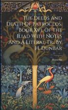 The Deeds And Death Of Patroclos. Book Xvi. Of The Iliad With Notes And ...