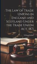 The Law of Trade Unions in England and Scotland Under the Trade Union ...