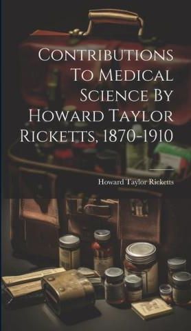 Contributions To Medical Science By Howard Taylor Ricketts, 1870-1910 ...