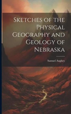 Sketches of the Physical Geography and Geology of Nebraska - Literatura ...
