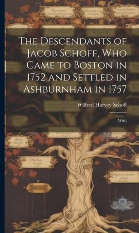 The Descendants of Jacob Schoff, who Came to Boston in 1752 and Settled ...