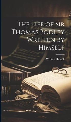 The Life of Sir Thomas Bodley Written by Himself - Literatura ...