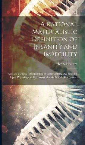 A Rational Materialistic Definition of Insanity and Imbecility: With ...