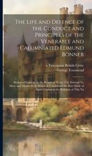 The Life and Defence of the Conduct and Principles of the Venerable and ...