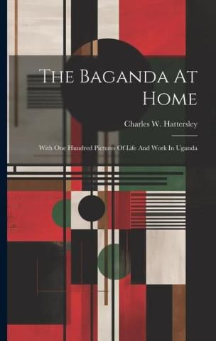 The Baganda At Home: With One Hundred Pictures Of Life And Work In ...