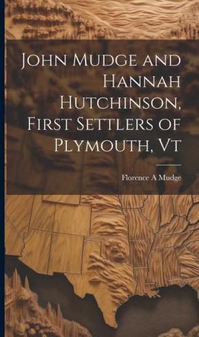 John Mudge and Hannah Hutchinson, First Settlers of Plymouth, Vt ...