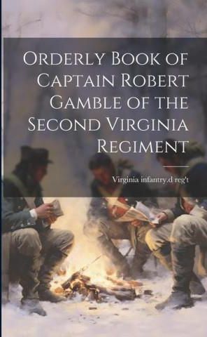 Orderly Book of Captain Robert Gamble of the Second Virginia Regiment ...
