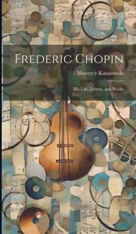 Frederic Chopin: His Life, Letters, and Works - Literatura obcojęzyczna ...