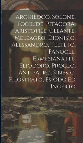 Archiloco, Solone, Focilide, Pitagora, Aristotile, Cleante, Meleagro ...