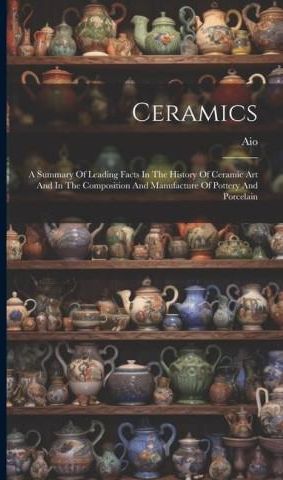 Ceramics: A Summary Of Leading Facts In The History Of Ceramic Art And ...