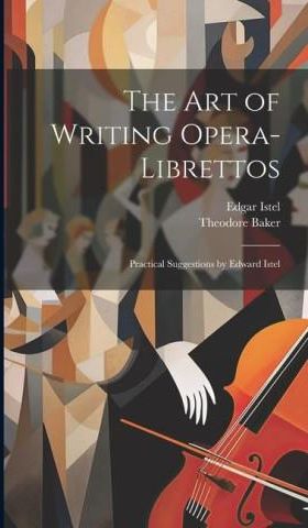 The Art of Writing Opera-librettos: Practical Suggestions by Edward ...