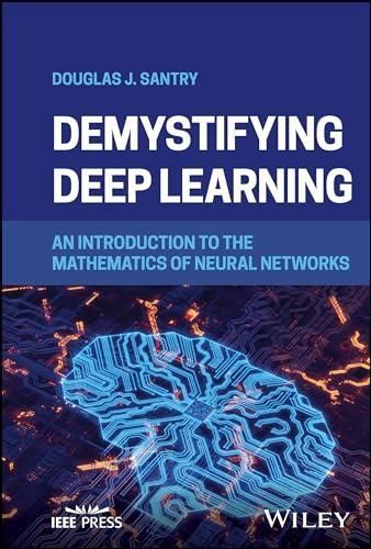 Demystifying Deep Learning: An Introduction to the Algorithms, Methods ...