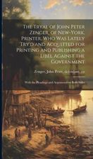 The Tryal of John Peter Zenger, of New-York, Printer, who was Lately ...