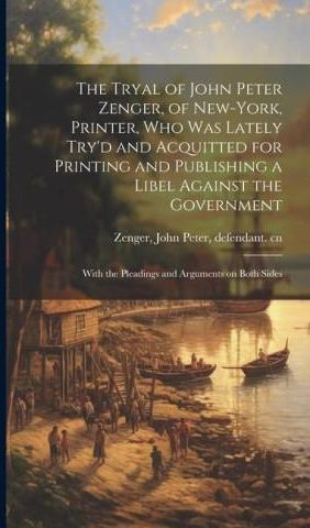The Tryal of John Peter Zenger, of New-York, Printer, who was Lately ...