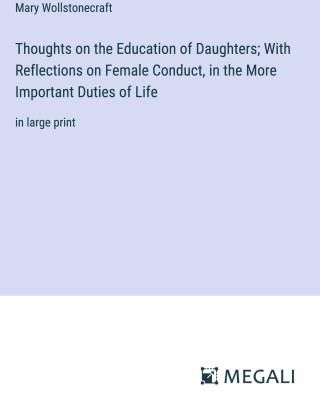 Thoughts on the Education of Daughters; With Reflections on Female ...