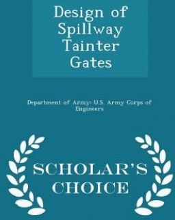 Design of Spillway Tainter Gates - Scholar's Choice Edition ...
