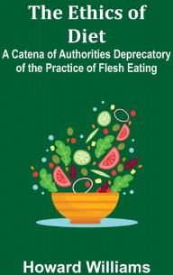 Ethics of Diet; A Catena of Authorities Deprecatory of the Practice of ...