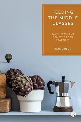 Feeding the Middle Classes: Taste, Class and Domestic Food Practices ...