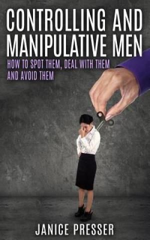 Controlling and Manipulative Men: How To Spot Them, Deal With Them And ...