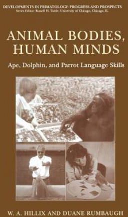 Animal Bodies, Human Minds: Ape, Dolphin, and Parrot Language Skills ...