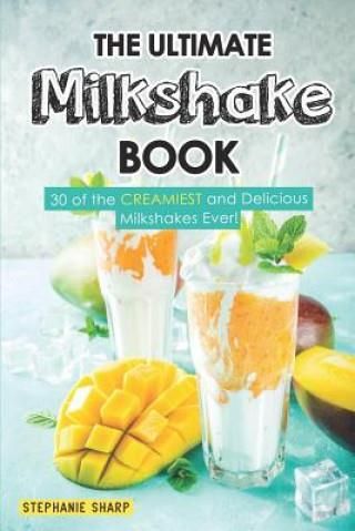 The Ultimate Milkshake Book: 30 of the Creamiest and Delicious ...