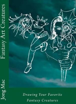 Fantasy Art Creatures: Drawing Your Favorite Fantasy Creatures ...