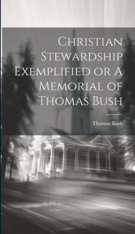 Christian Stewardship Exemplified or A Memorial of Thomas Bush - Literatura obcojęzyczna - Ceny ...