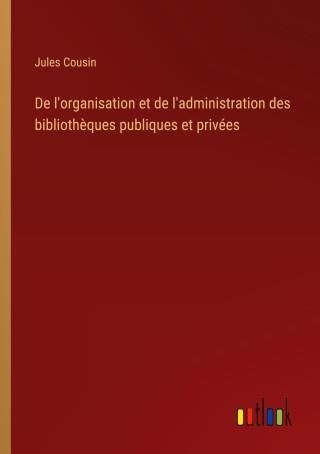 De l'organisation et de l'administration des biblioth?ques publiques et privées - Literatura ...