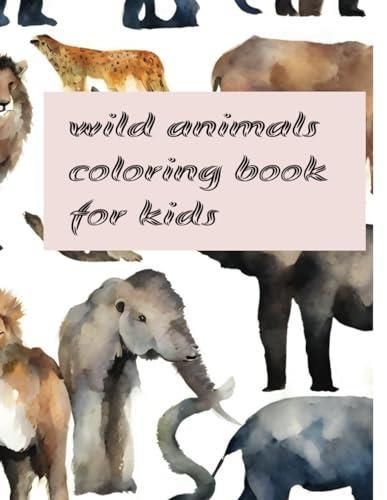 Wild Animals Coloring Book For Kids: Get The Kids Busy and entertain ...
