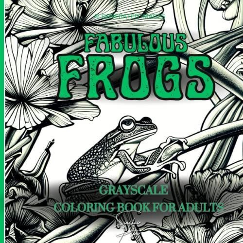 FABULOUS FROGS GRAYSCALE COLORING BOOK FOR ADULTS: 8.5 x 8.5/88 pg./42 ...