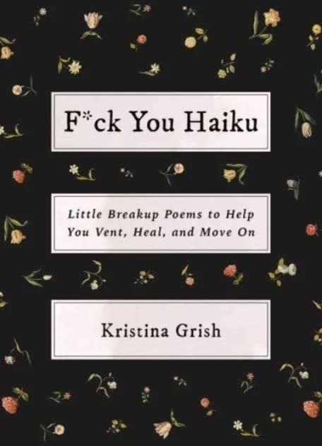 F*ck You Haiku: Little Breakup Poems to Help You Vent, Heal, and Move ...
