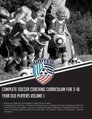 Complete Soccer Coaching Curriculum for 3-18 Year Old Players: Volume 1 ...