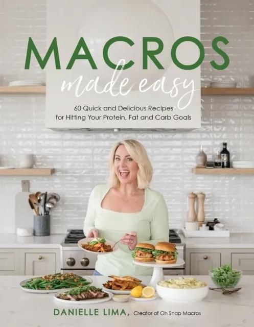 Macros Made Easy: 60 Simple and Delicious Recipes for Tracking Protein, Fats and Carbs ...