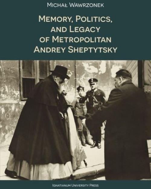 Memory Politics and Legacy of Metropolitan Andrey Sheptytsky - Michał ...