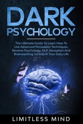 Dark Psychology: The Ultimate Guide To Learn How To Use Advanced Persuasion Techniques, Reverse ...