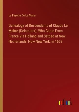 Genealogy of Descendants of Claude Le Maitre (Delamater); Who Came From ...