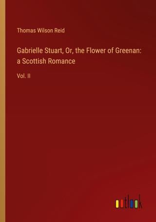 Gabrielle Stuart, Or, the Flower of Greenan: a Scottish Romance ...