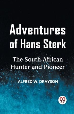 Adventures Of Hans Sterk The South African Hunter And Pioneer ...