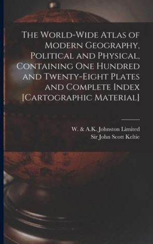 World-wide Atlas of Modern Geography, Political and Physical ...
