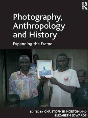 Photography, Anthropology and History Edwards, Elizabeth; Lien, Sigrid ...
